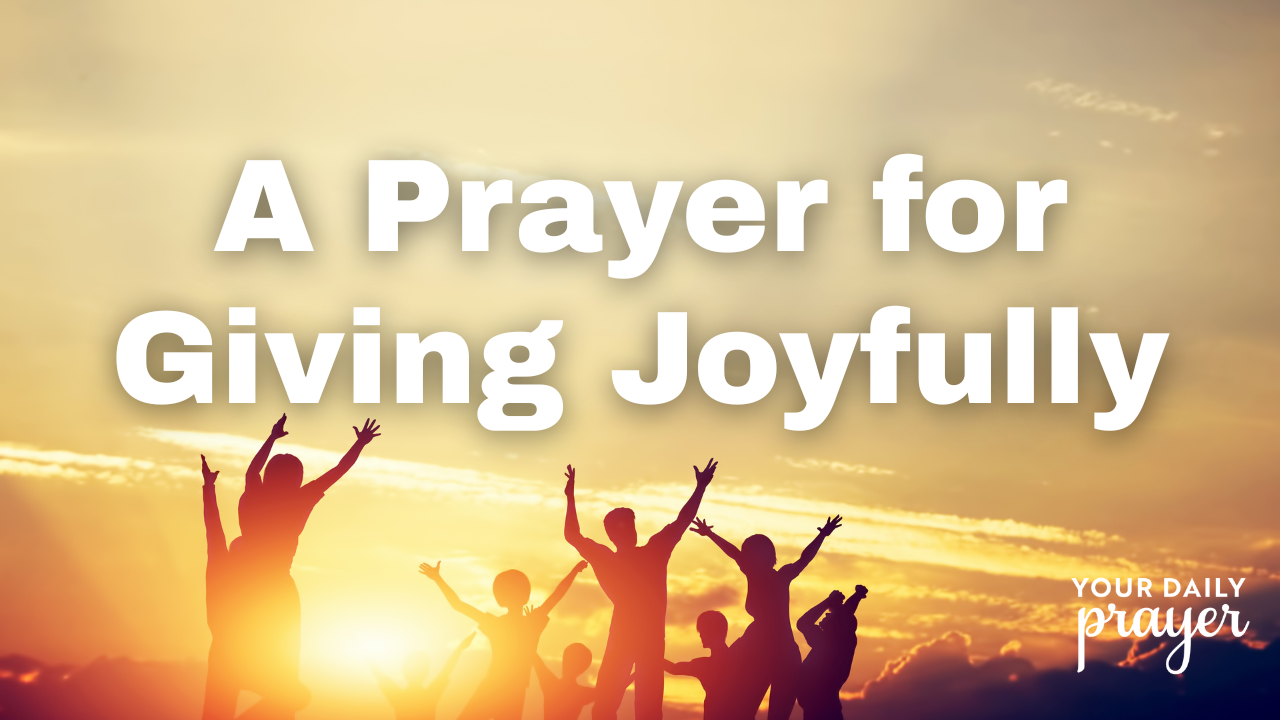 A Prayer for Giving Joyfully | Your Daily Prayer - Video | Crosswalk.com