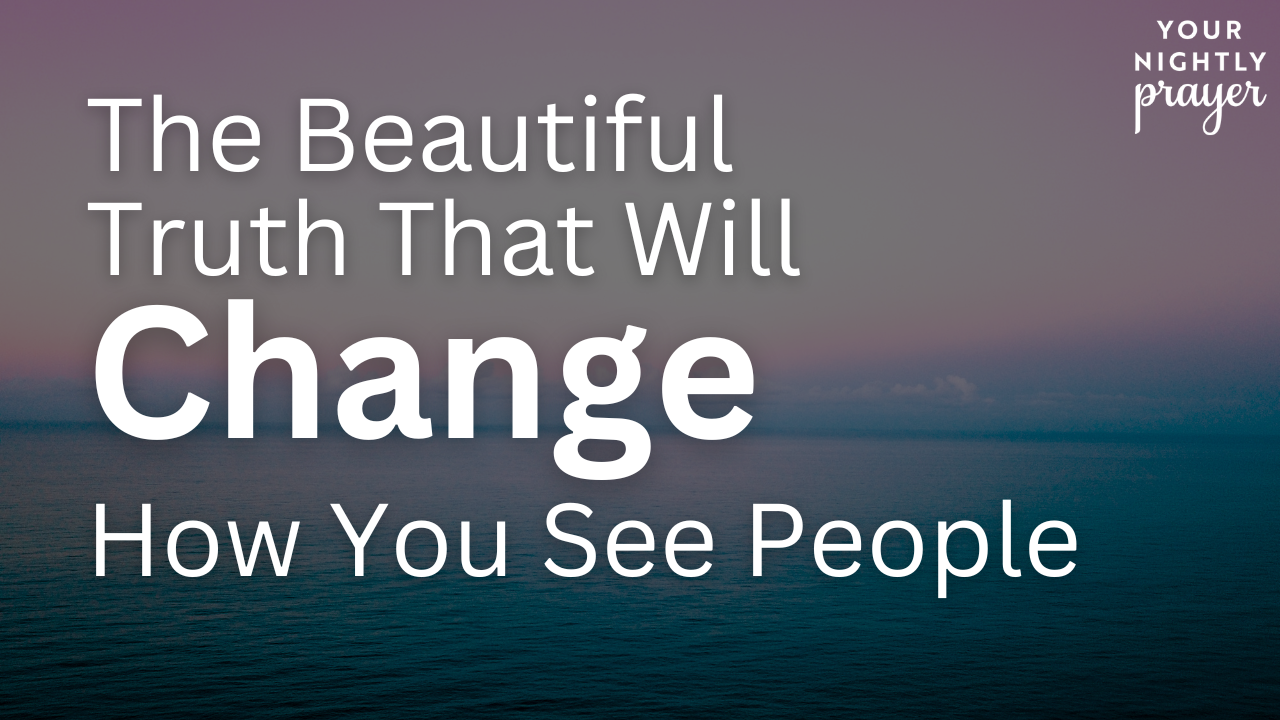 The Beautiful Truth That Will Change How You See People | Your Nightly ...