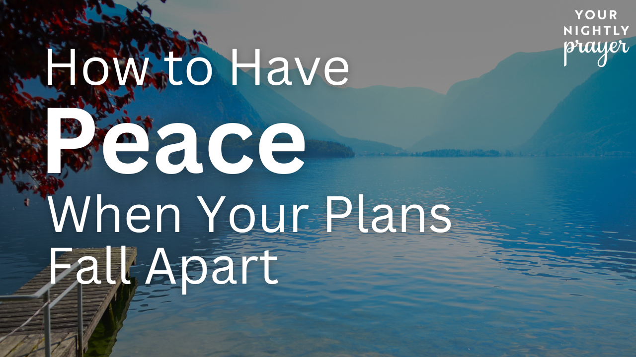 How to Have Peace When Your Plans Fall Apart | Your Nightly Prayer ...