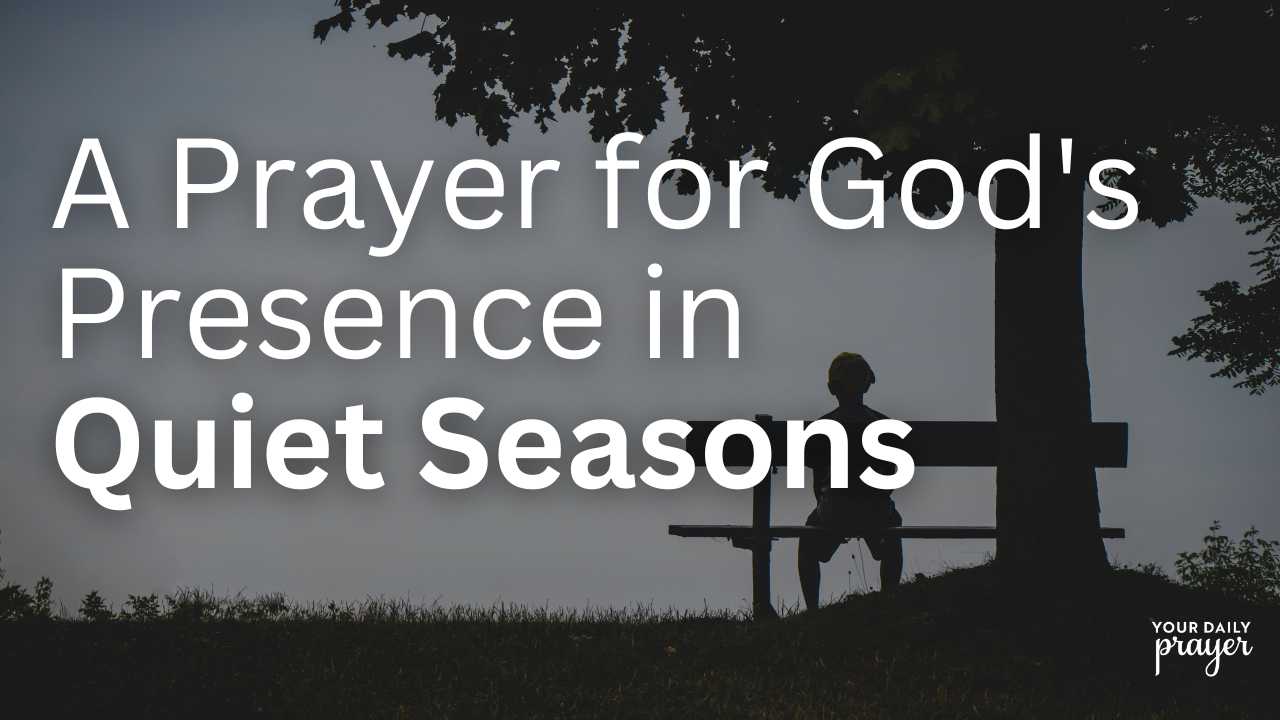 A Prayer for God's Presence in Quiet Seasons | Your Daily Prayer ...