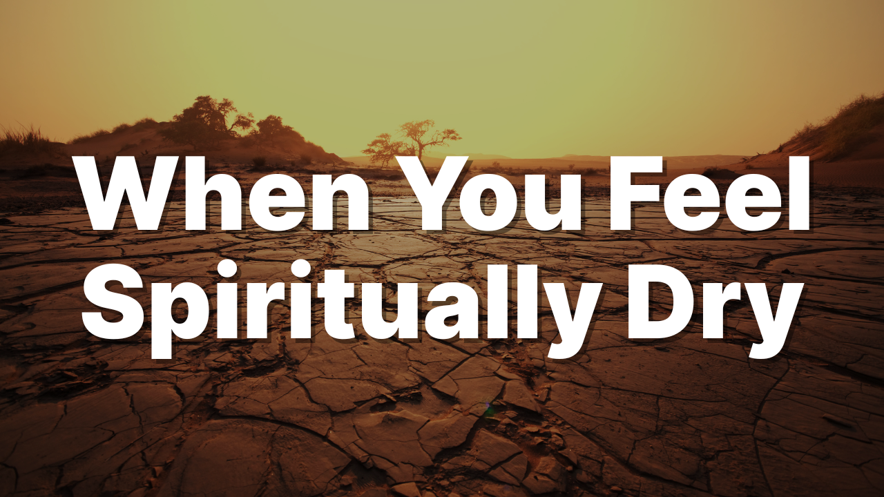 When You Feel Spiritually Dry | Your Nightly Prayer - Video | Crosswalk.com