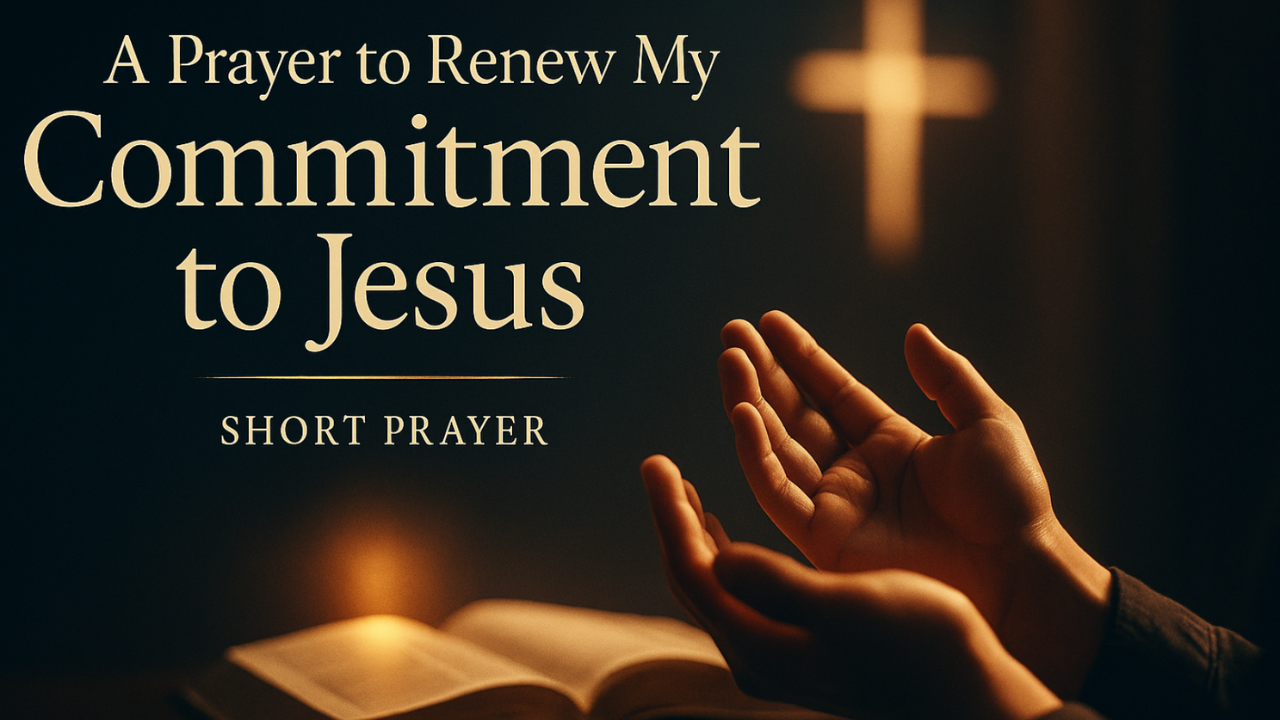 A Prayer to Renew My Commitment to Jesus | Your Daily Prayer - Video | Crosswalk.com
