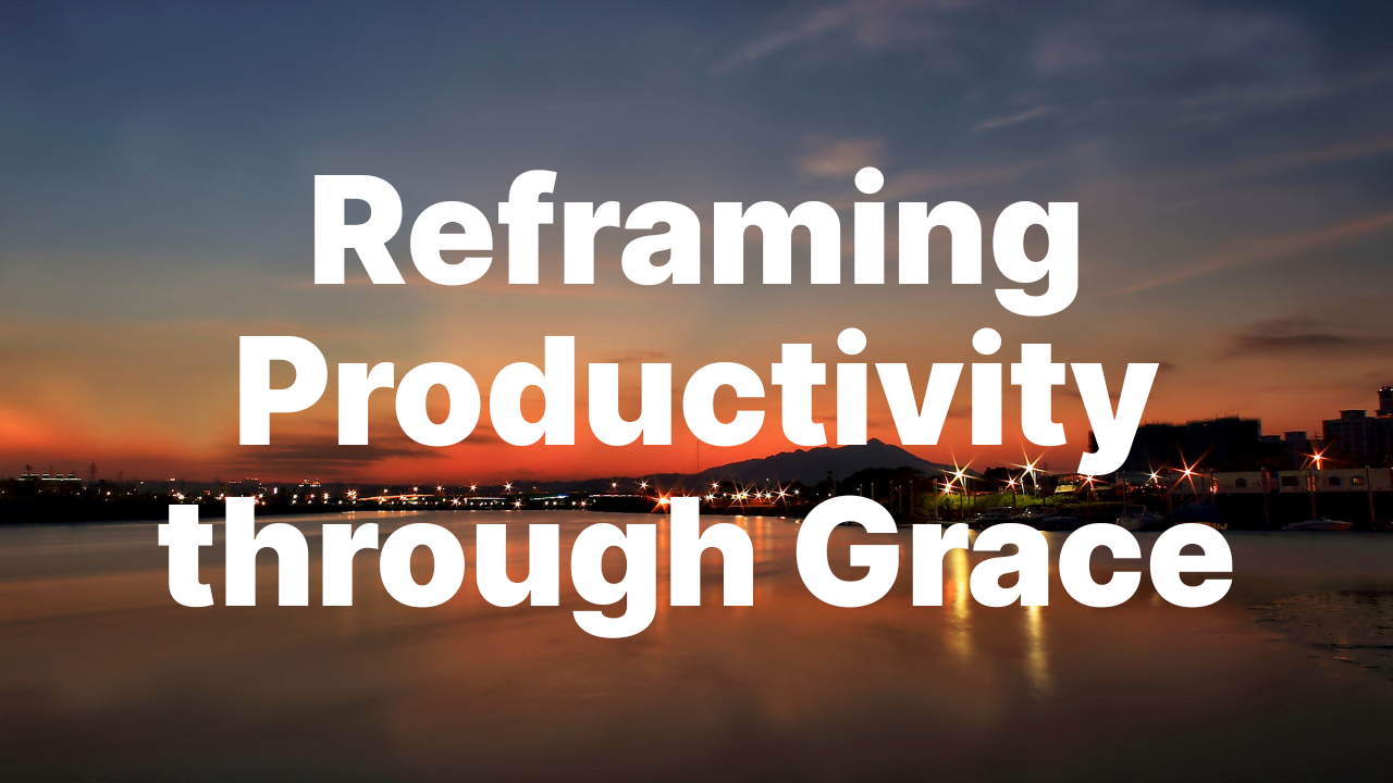 Reframing Productivity through Grace | Your Nightly Prayer ...
