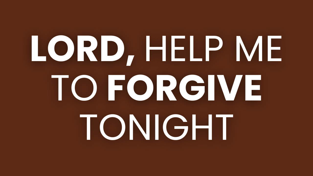 Lord, Help Me to Forgive Tonight | Your Nightly Prayer - Video ...