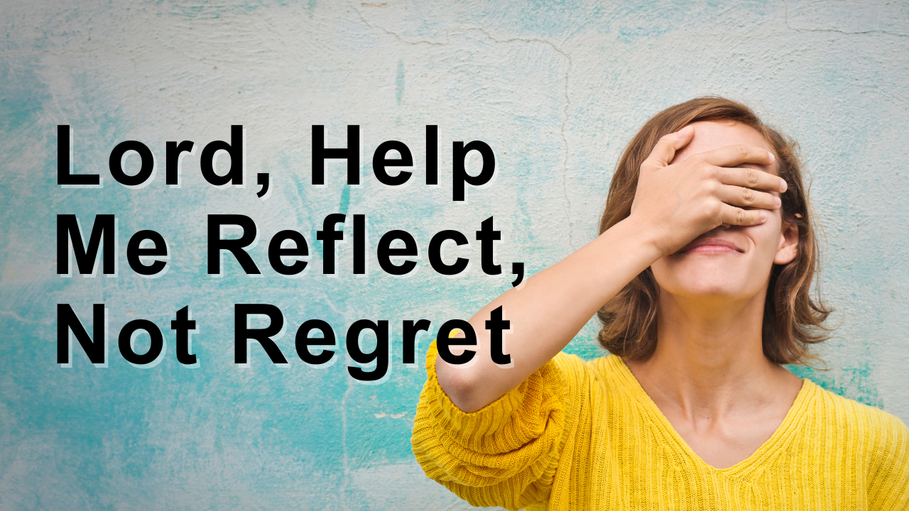 Lord, Help Me Reflect, Not Regret | Your Nightly Prayer - Video ...