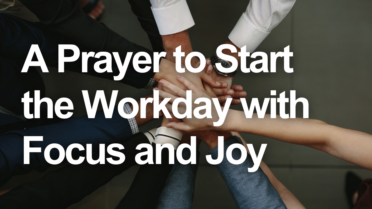 A Prayer to Start the Workday with Focus and Joy | Your Daily Prayer ...