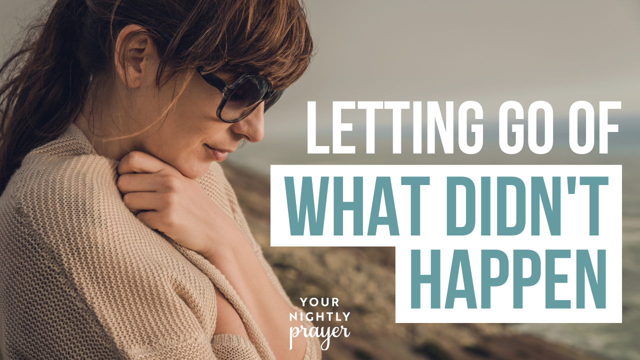 Letting Go of What Didn't Happen | Your Nightly Prayer | Christianity.com