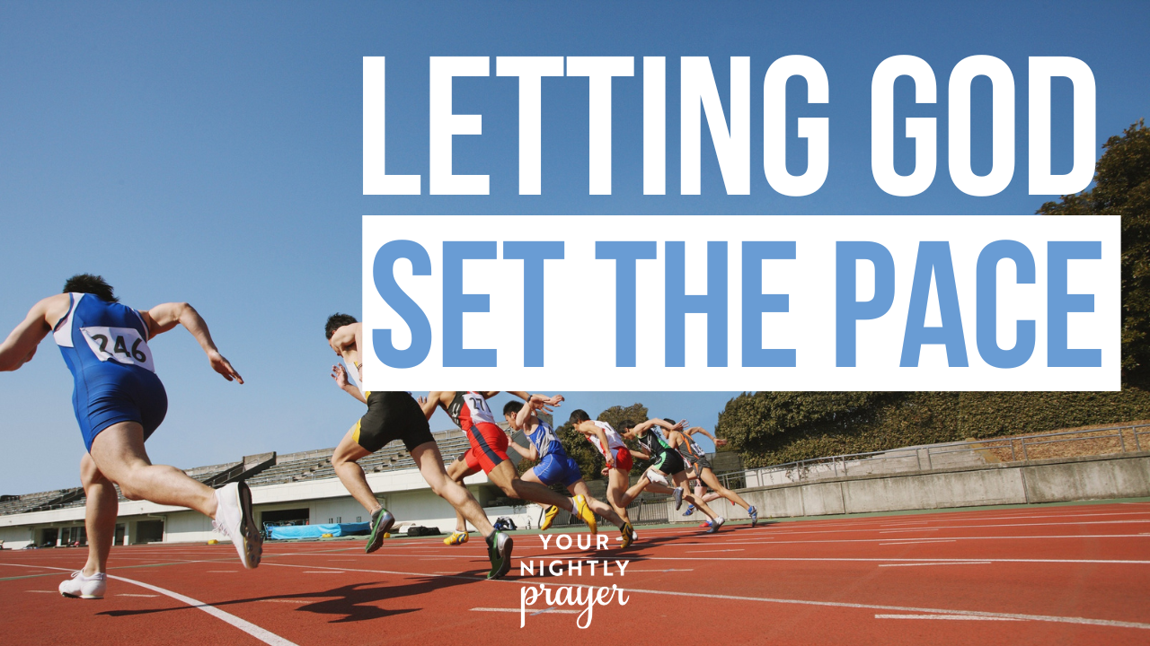 Letting God Set the Pace | Your Nightly Prayer - Video | Crosswalk.com