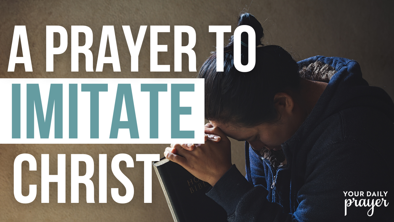 A Prayer to Imitate Christ | Your Daily Prayer | Christianity.com