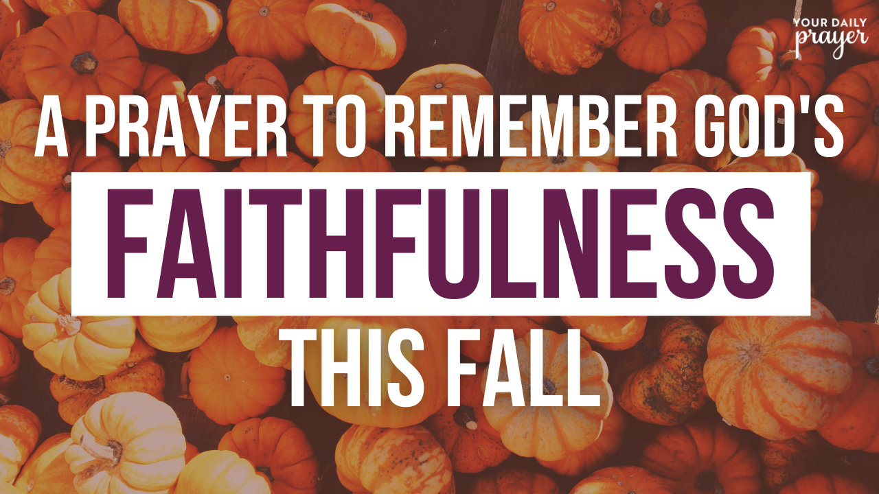 A Prayer to Remember God's Faithfulness This Fall | Your Daily Prayer ...