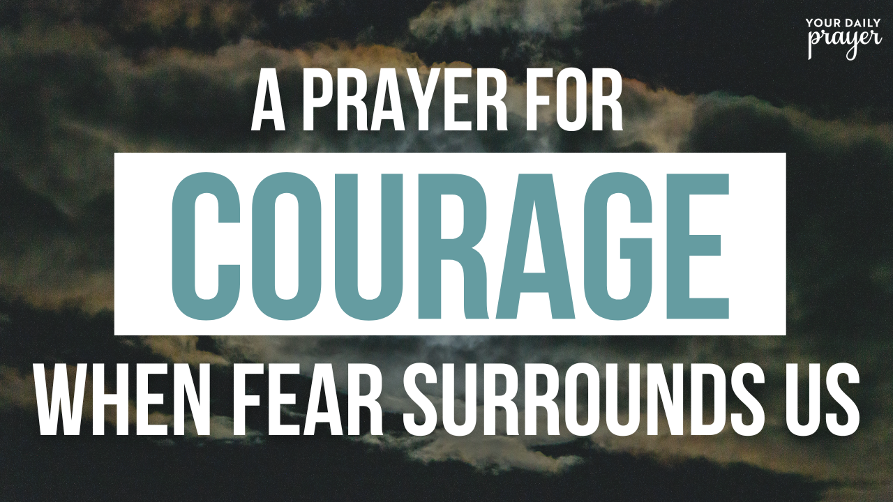A Prayer for Courage When Fear Surrounds Us | Your Daily Prayer ...