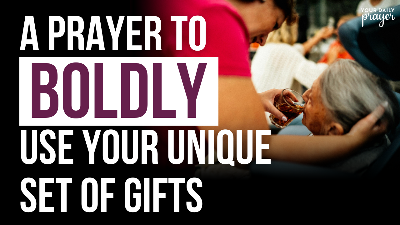 A Prayer to Boldly Use Your Unique Set of Gifts | Your Daily Prayer ...