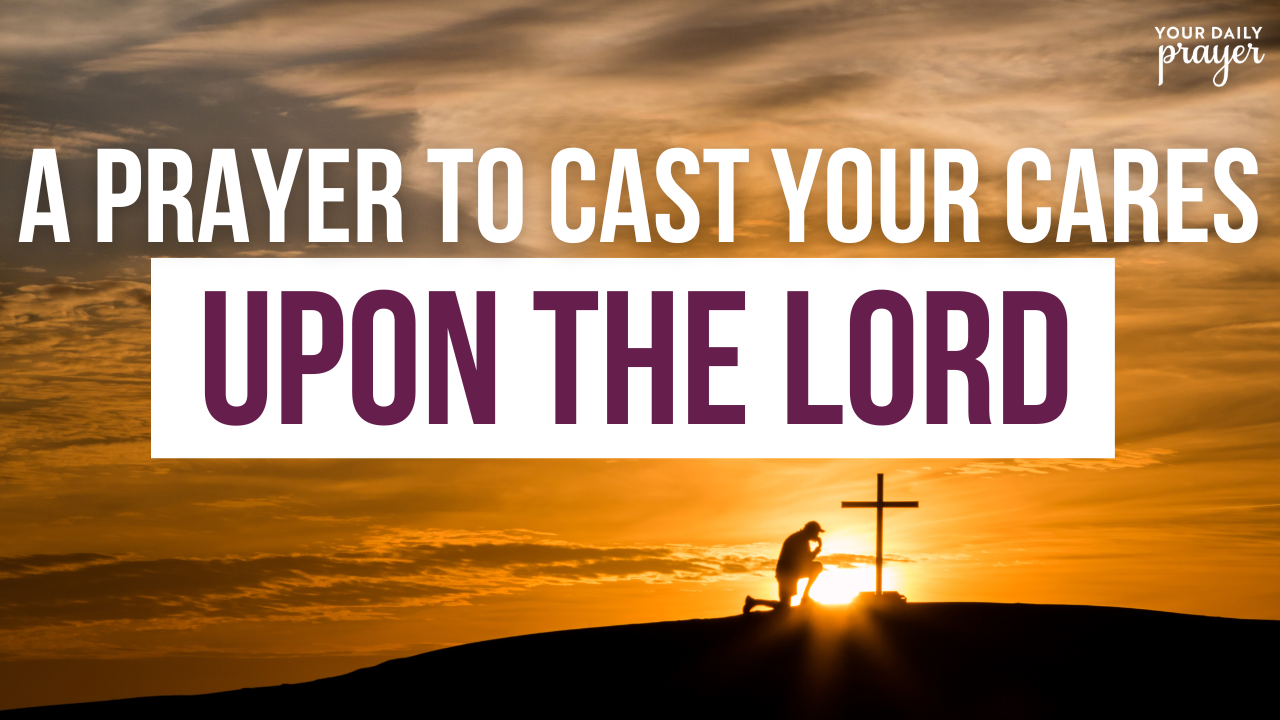 A Prayer to Cast Your Cares Upon the Lord | Your Daily Prayer - Video ...