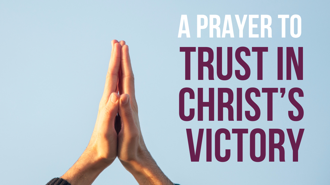 A Prayer to Trust in Christ’s Victory Over Evil | Your Daily Prayer ...