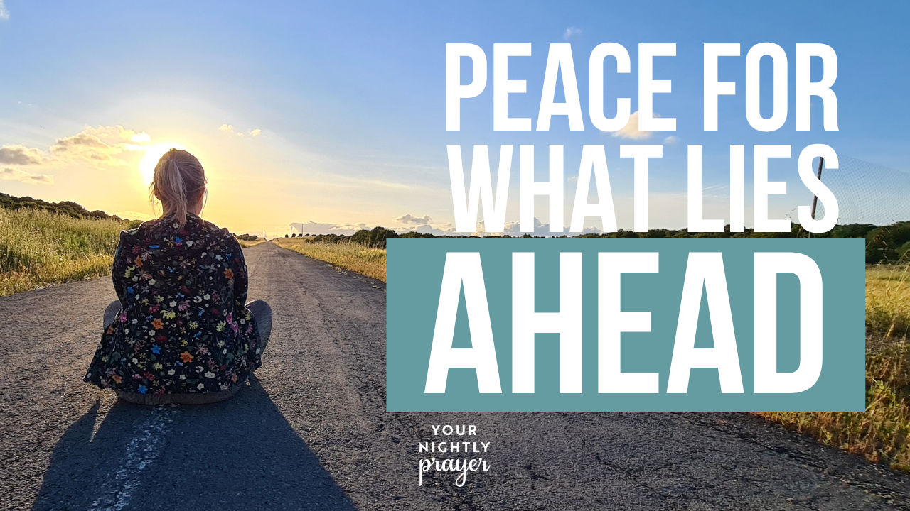Peace for What Lies Ahead | Your Nightly Prayer - Video | Crosswalk.com