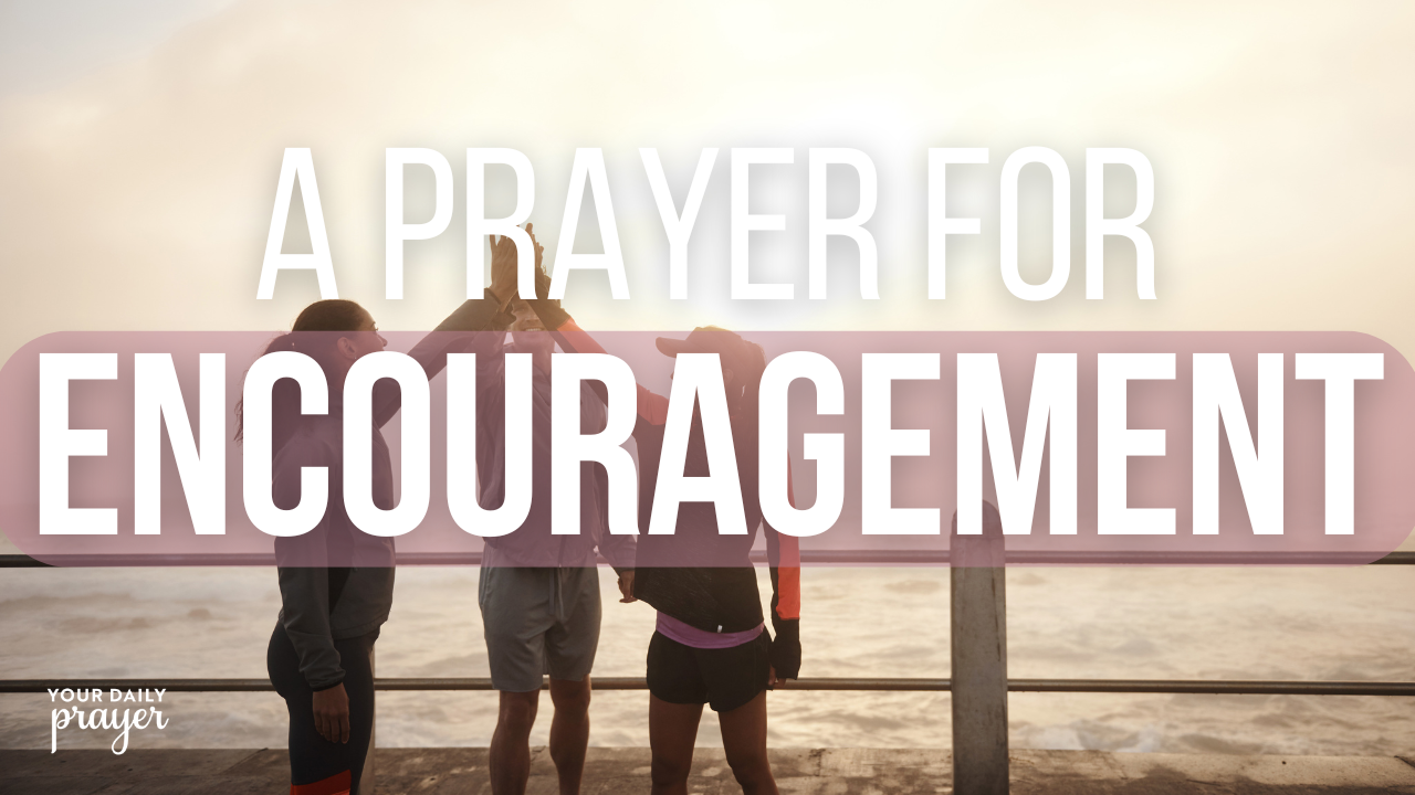 A Prayer for Encouragement and to Be an Encouragement | Your Daily ...