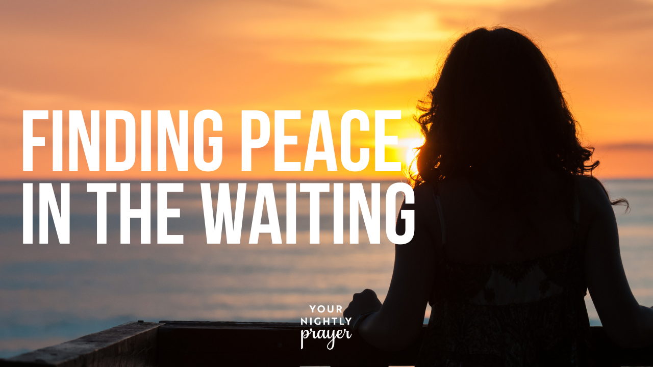 Finding Peace in the Waiting | Your Nightly Prayer - Video | Crosswalk.com