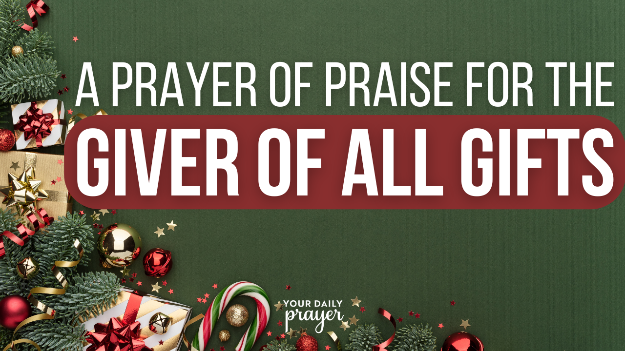A Prayer of Praise for the Giver of All Gifts | Your Daily Prayer ...