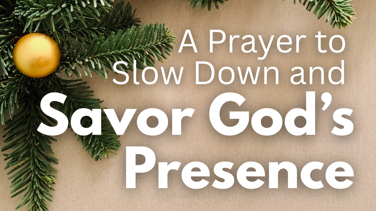 A Prayer to Slow Down and Savor God’s Presence | Your Daily Prayer ...