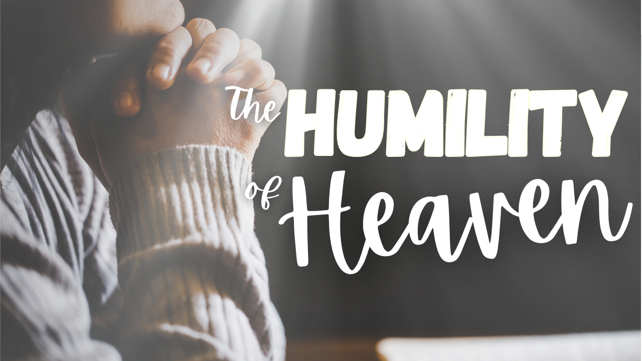 The Humility of Heaven | Your Nightly Prayer - Video | Crosswalk.com