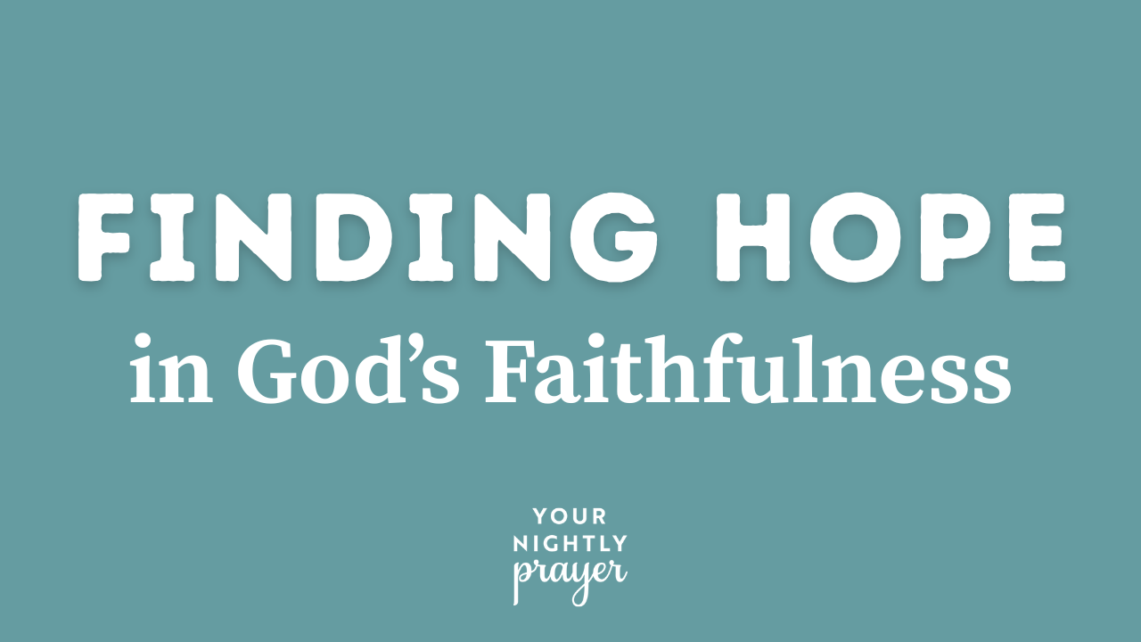 Finding Hope in God's Faithfulness | Your Nightly Prayer | iBelieve.com