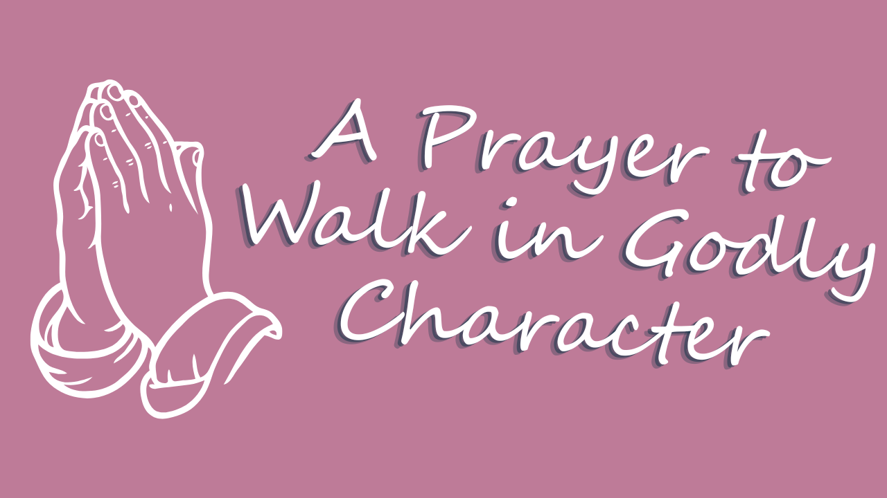 A Prayer to Walk in Godly Character | Your Daily Prayer - Video ...