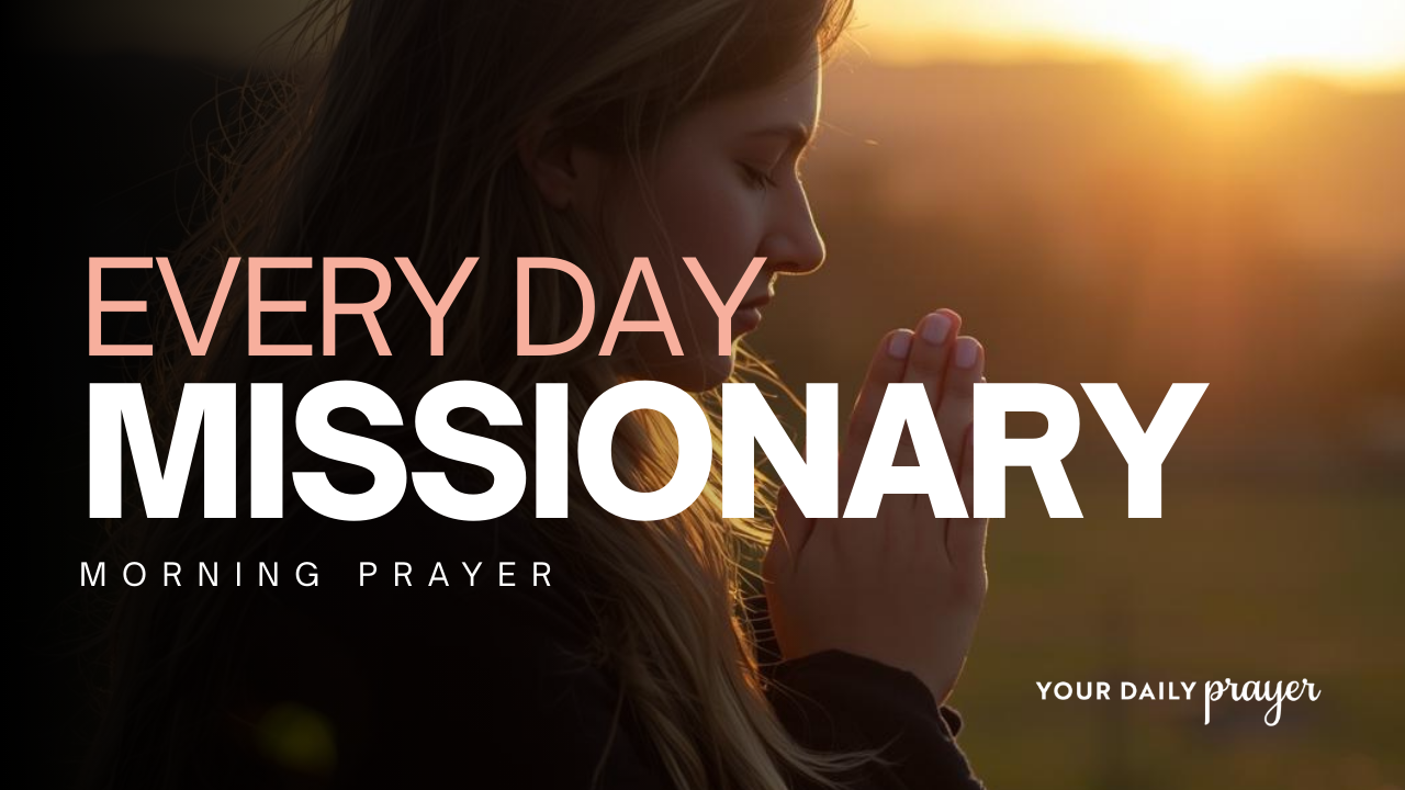 A Prayer to Be A Missionary Every Day | Your Daily Prayer | iBelieve.com